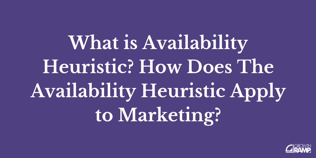 What is Availability Heuristic? How Does It Apply to Marketing?